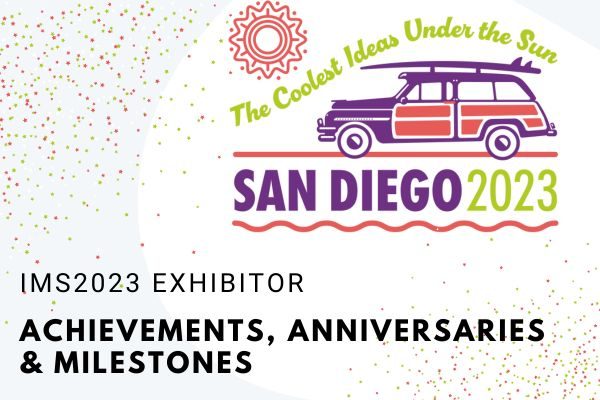 Celebrating IMS2023 Exhibitor Achievements, Anniversaries and ...